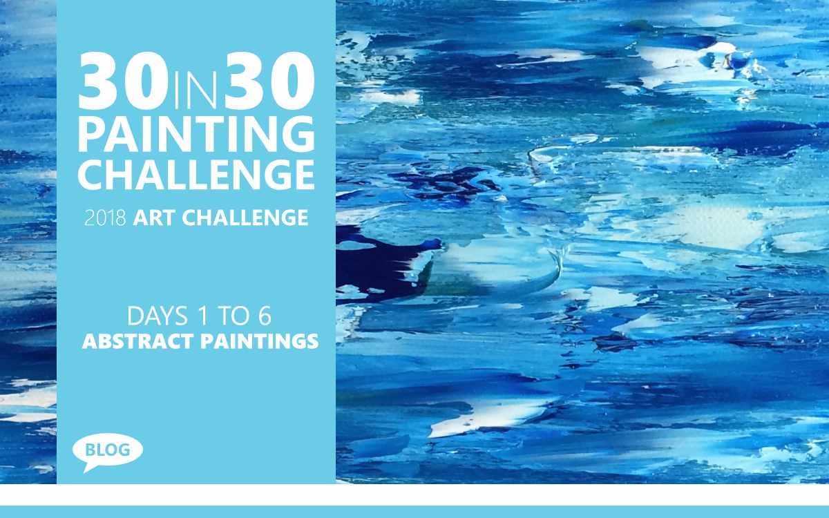 SIX DAYS OF ABSTRACT PAINTING, 30 IN 30 PAINTING CHALLENGE